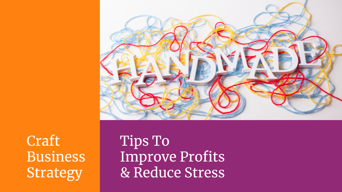 Craft Business Strategy : Tips To Grow Profits & Shrink Stress